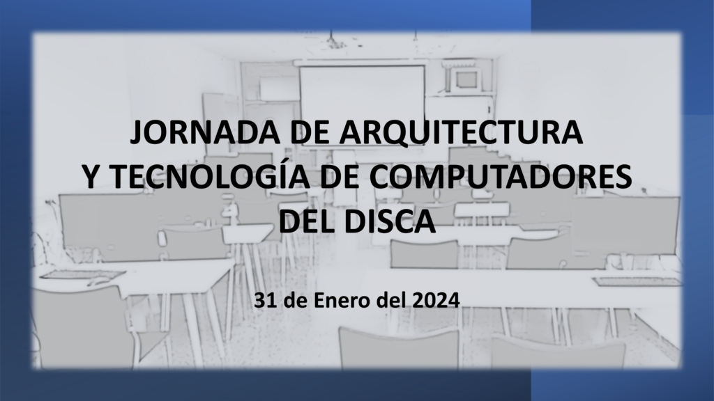 Jornada de Arquitectura y Tecnología de Computadores del DISCA | DISCA ...